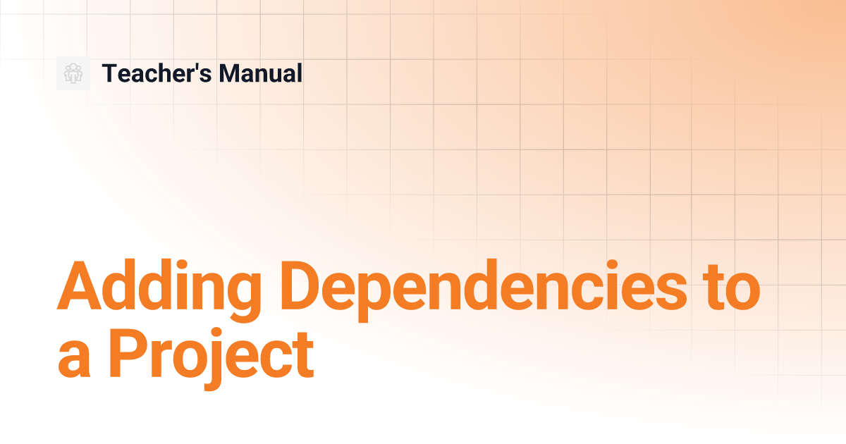 Adding Dependencies to a Project | Teacher's Manual